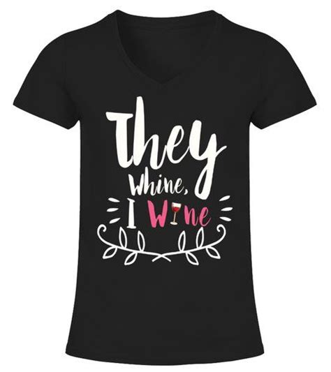 Wine They Whine I Wine Funny Wine Love V Neck T Shirt Woman Shirts Tshirts Wine Humor T
