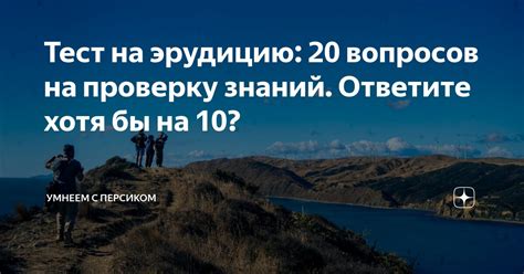 Тест на эрудицию 20 вопросов на проверку знаний Ответите хотя бы на 10 Умнеем C Персиком Дзен