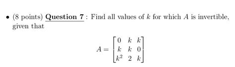 Solved Find All Values Of K For Which A Is Invertible Given