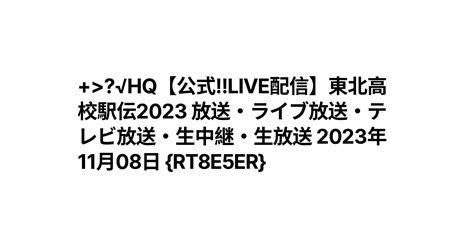 √hq【公式live配信】東北高校駅伝2023 放送・ライブ放送・テレビ放送・生中継・生放送 2023年11月08日 Rt8e5er