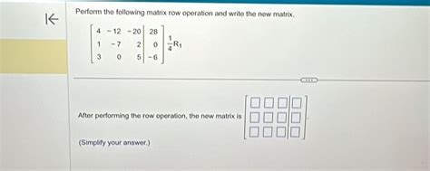 Solved Perform The Following Matrix Row Operation And Write The New Matrix Beginbmatrix 4and 12