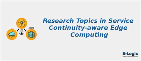 great topics for service continuity aware edge computing s logix