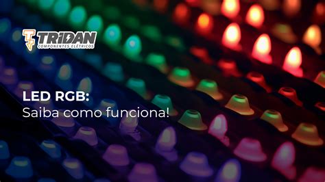 LED RGB Saiba Como Funciona Blog TRIDAN