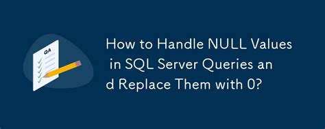 如何處理 Sql Server 查詢中的 Null 值並將其替換為 0？ Mysql教程 Php中文網