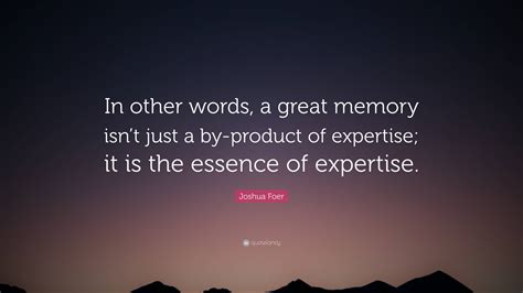 Joshua Foer Quote In Other Words A Great Memory Isnt Just A By