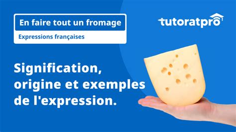 En faire tout un fromage Signification et Définition