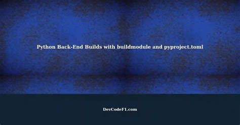 Setting Up Back End Builds With Python S Buildmodule And Pyproject Toml