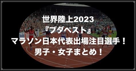 世界陸上2023ブダペストのマラソン代表注目出場選手男子・女子まとめ！
