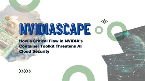 Nvidiascape How A Critical Flaw In Nvidias Container Toolkit Threatens Ai Cloud Security