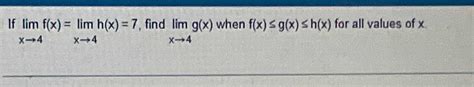 Solved If Limx→4f X Limx→4h X 7 ﻿find Limx→4g X ﻿when