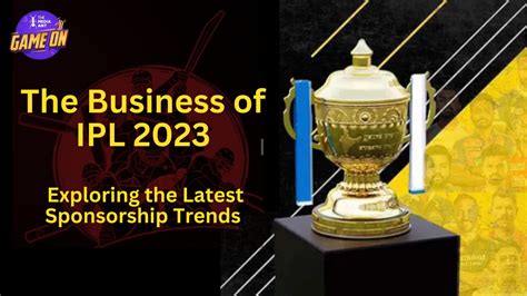 The Business Of Ipl 2023 Exploring The Latest Sponsorship Trends