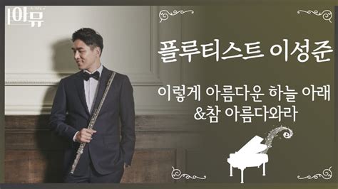 플루티스트 이성준 이렇게 아름다운 하늘아래 And 참 아름다와라 극동방송 아티스트 라이브 더뮤직 Youtube