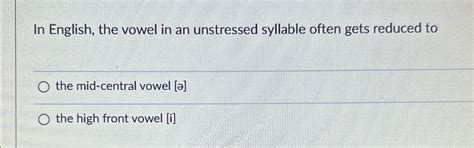Solved In English The Vowel In An Unstressed Syllable Often
