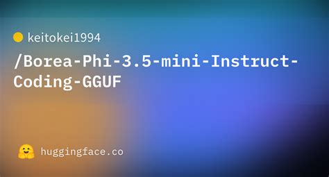 Keitokei1994 Borea Phi 3 5 Mini Instruct Coding GGUF At Main