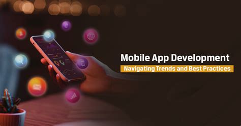 Mobile App Development Navigating Trends And Best Practices