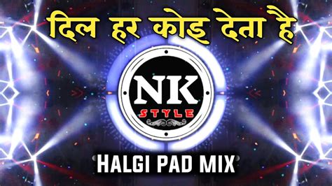 Dil Har Koi Deta Hai Dj Remix Halgi Pad Mix Its Nk Style Remix