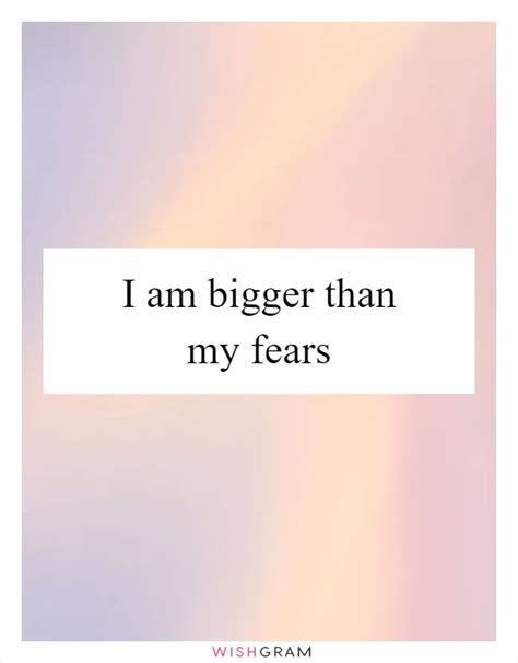I Am Bigger Than My Fears Messages Wishes And Greetings Wishgram