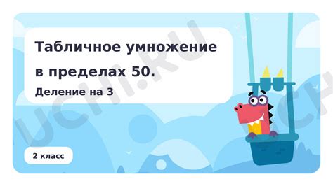 📈 Презентация по теме “Табличное умножение в пределах 50 Деление числа на 3” для 2 класса Учи ру