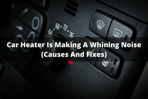 Car Heater Is Making A Whining Noise Causes And Fixes
