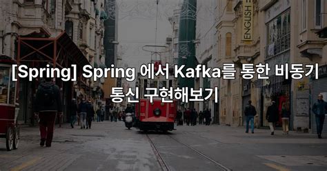 Spring Spring 에서 Kafka를 통한 비동기 통신 구현해보기 박종훈 기술블로그