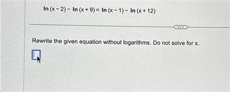 Solved Ln X 2 Ln X 9 Ln X 1 Ln X 12 Rewrite The Given Chegg Com