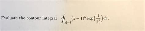 solved evaluate the contour integral integral z 1 z