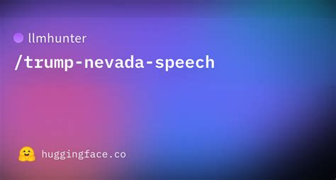 Llmhunter Trump Nevada Speech Datasets At Hugging Face