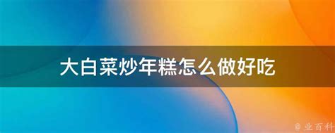 大白菜炒年糕怎么做好吃 业百科