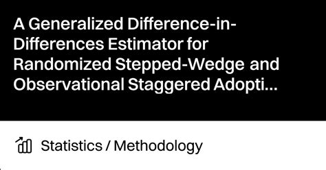 A Generalized Difference In Differences Estimator For Randomized Stepped Wedge And Observational