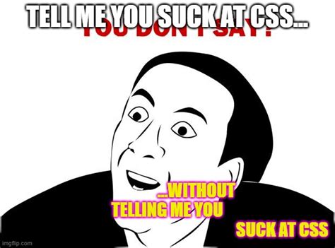 tell me you suck at css programmerhumor