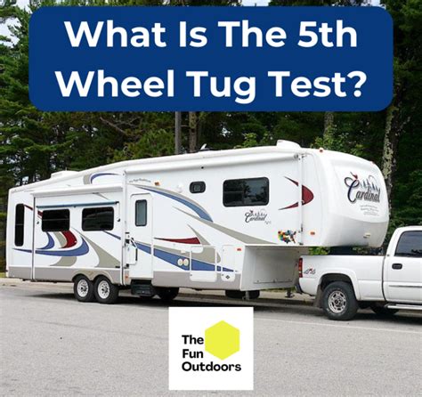What Is The Fifth Wheel Tug Test The Fun Outdoors