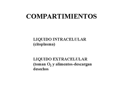 COMPARTIMIENTOS LIQUIDO INTRACELULAR Citoplasma LIQUIDO EXTRACELULAR Toman O