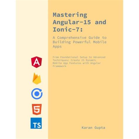 Mastering Angular 15 And Ionic 7 A Comprehensive Guide To Building Your First Powerful Mobile