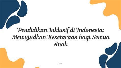 Pendidikan Inklusif Di Indonesia Mewujudkan Kesetaraan Bagi Semua Anak