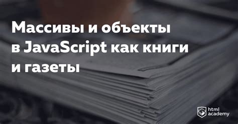 Массивы и объекты в Javascript как книги и газеты — журнал Доктайп