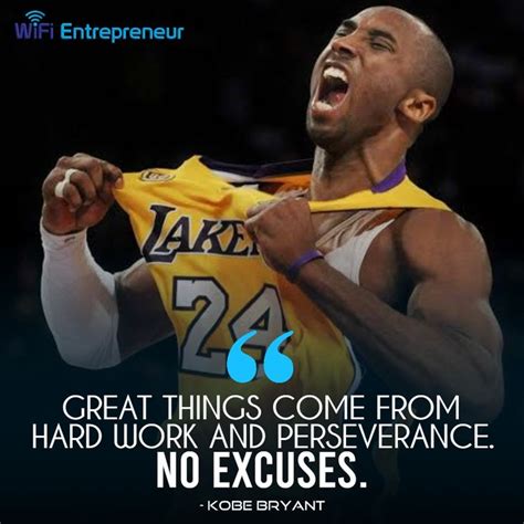Great Things Come From Hard Work And Perseverance No Excuses” — Kobe