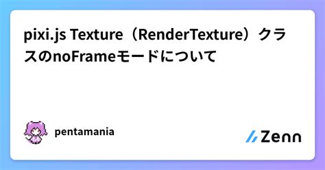 pixi js TextureRenderTextureクラスのnoFrameモードについて