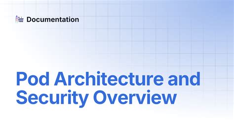 Pod Architecture And Security Overview Documentation