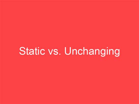 Static Vs Unchanging What S The Difference Main Difference
