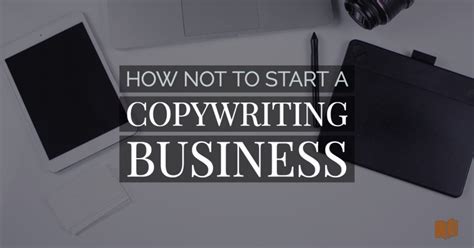 How Not To Start A Copywriting Business The Writers Cookbook