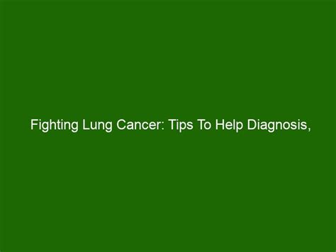 Fighting Lung Cancer Tips To Help Diagnosis Treatment And Care