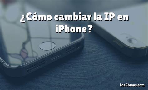 Cómo cambiar la IP en iPhone 2022 LosComos