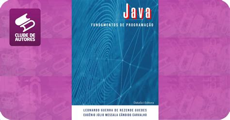 Fundamentos De Programação Java Por Leonardo Guerra De Rezende Guedes And Eugênio Júlio Messala