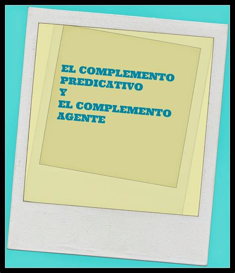 El Complemento Predicativo Y El Complemento Agente