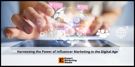 Harnessing The Power Of Influencer Marketing In The Digital Age