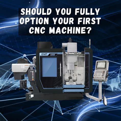 should you fully option your first cnc machine pros and cons