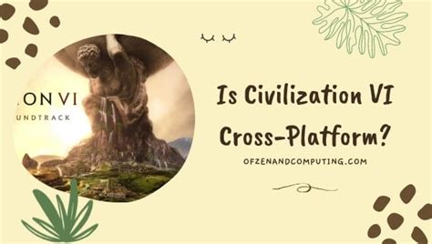 Is Civilization Vi Finally Cross Platform In 2025 [the Truth]