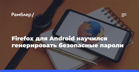 Firefox для Android научился генерировать безопасные пароли Рамблер