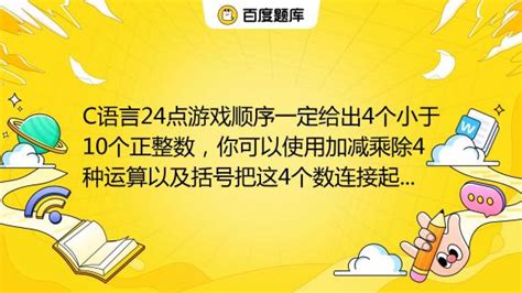 C语言24点游戏顺序一定给出4个小于10个正整数，你可以使用加减乘除4种运算以及括号把这4个数连接起来得到一个表达式。现在的问题是，是否存在一
