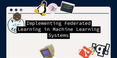 Implementing Federated Learning In Machine Learning Systems Hemaks
